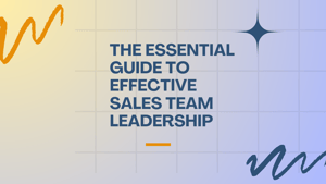 The Essential Guide To Effective Sales Team Leadership